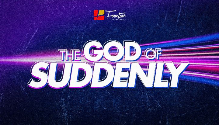 The God of Suddenly - cont'd - The Fountain Of Life Church