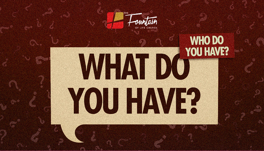 What Do You Have? - The Fountain Of Life Church